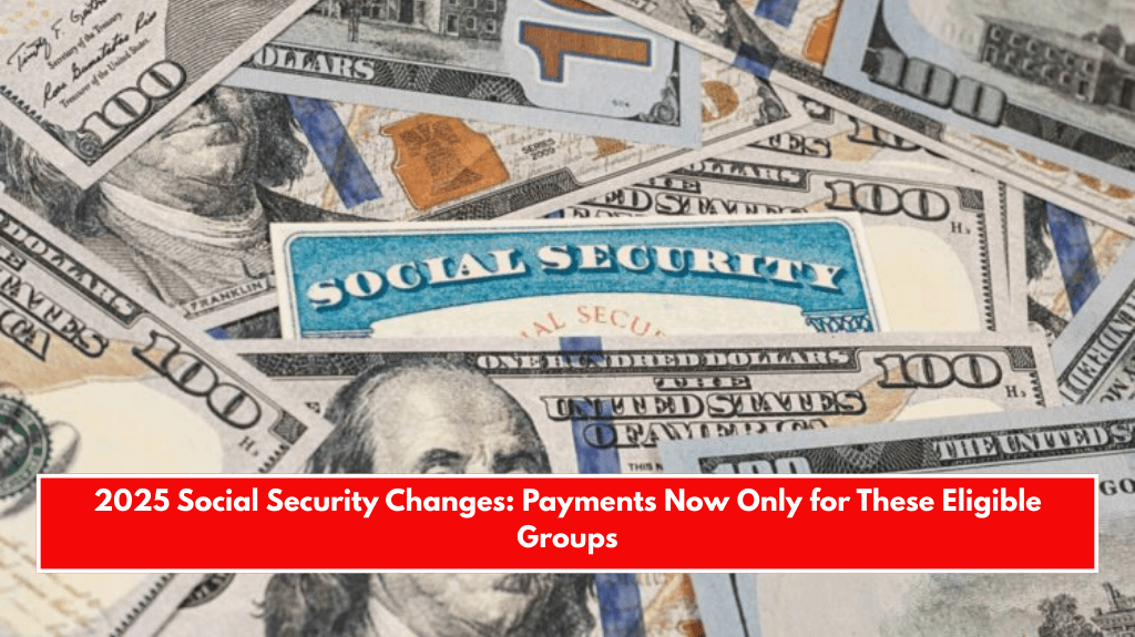 2025 Social Security Changes: Payments Now Only for These Eligible Groups